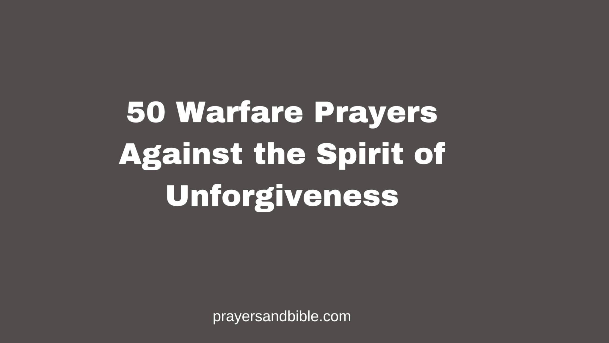 50 Warfare Prayers Against the Spirit of Unforgiveness - Prayers & Bible